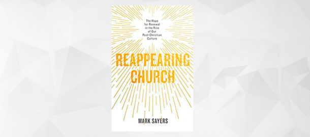 Book Review: The Reappearing Church, by Mark Sayers - 9Marks