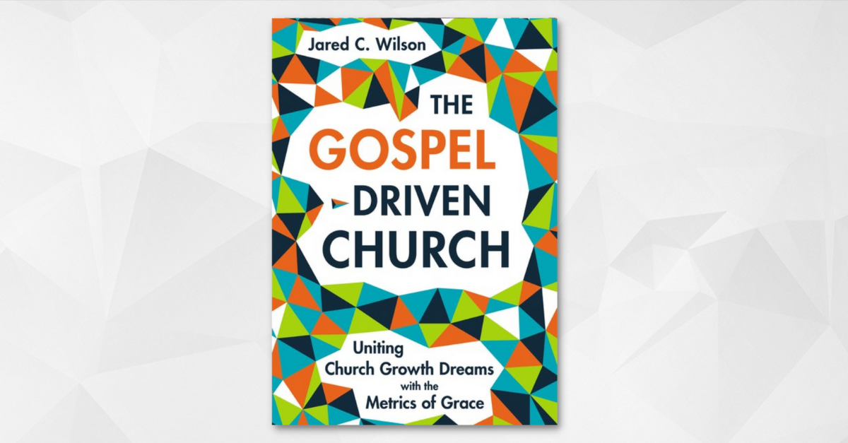 Book Review: The Gospel-Driven Church, by Jared C. Wilson - 9Marks