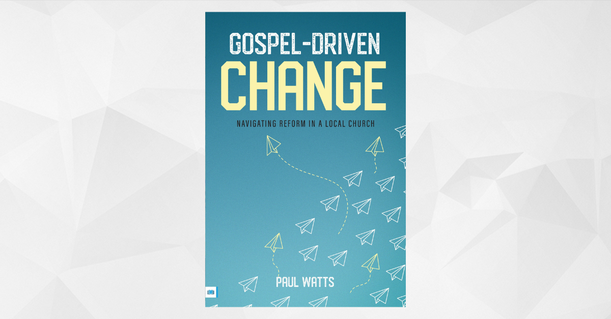 Book Review: Gospel-Driven Change, by Paul Watts - 9Marks