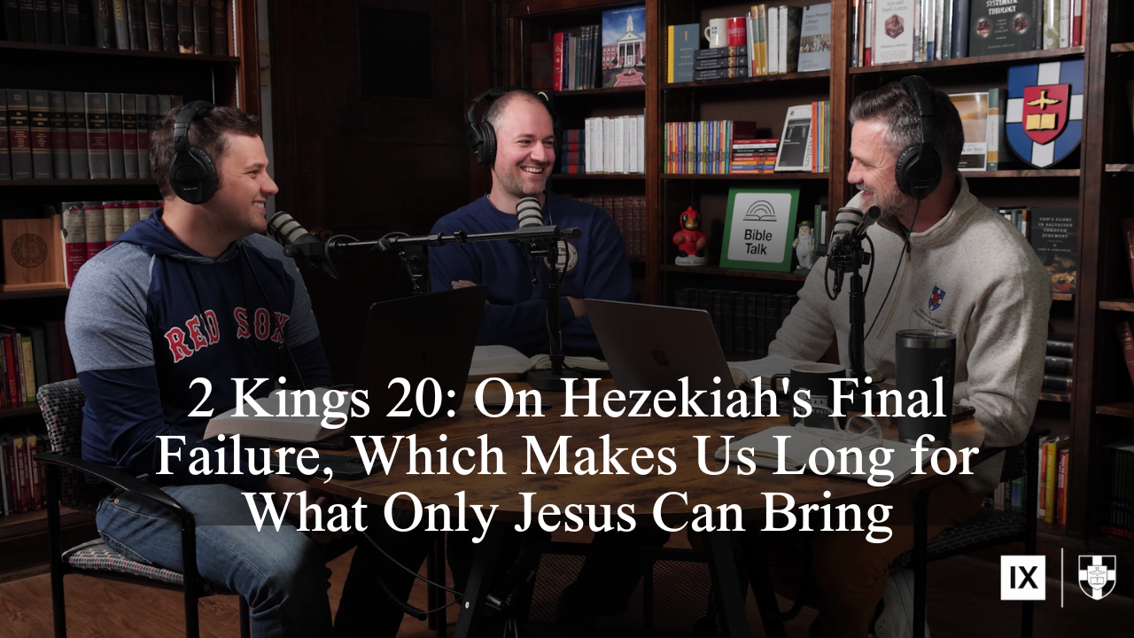 2 Kings 20: On Hezekiah's Final Failure, Which Makes Us Long for What ...