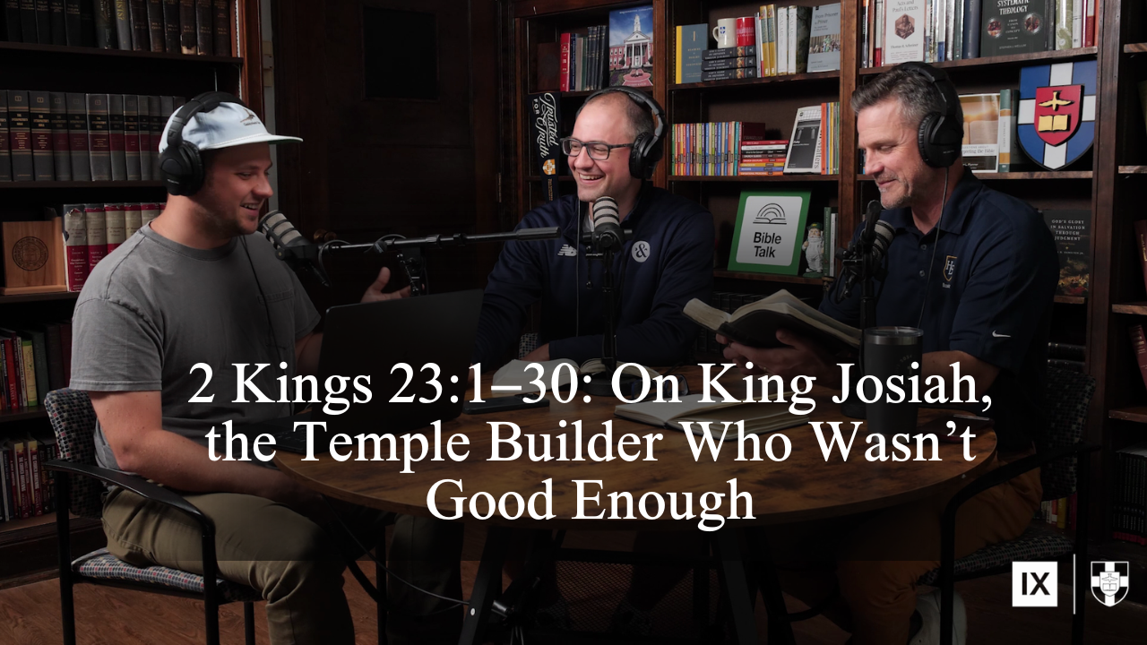 2 Kings 23:1–30: On King Josiah, the Temple Builder Who Wasn’t Good Enough - 9Marks